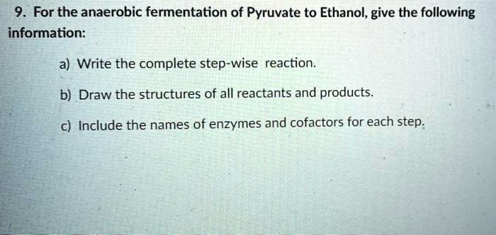 9. For the anaerobic fermentation of Pyruvate to Ethanol, give the following information: a ...
