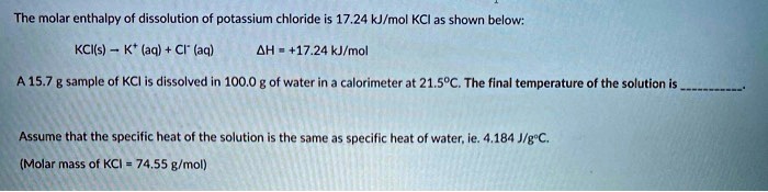 The molar enthalpy of dissolution of potassium chloride is 17.24 kJ/mol KCl as shown below: KCI ...