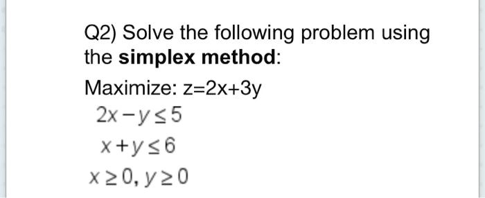 SOLVED: Q2) Solve the following problem using the simplex method: Maximize: 2-2x+3y, 2x-V