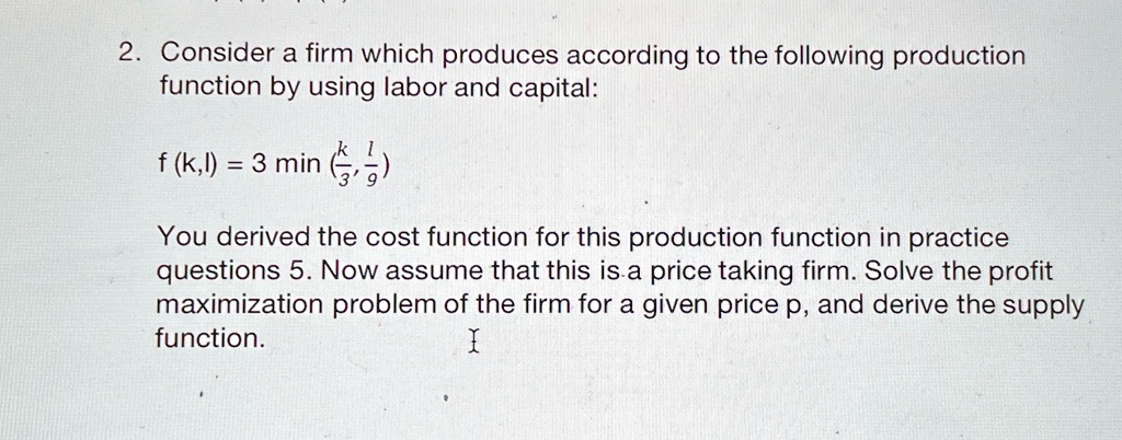 SOLVED: Consider a firm which produces according to the following production function by using ...