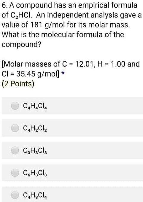 SOLVED: 6.A compound has an empirical formula of CzHCI An independent analysis gave a value of ...