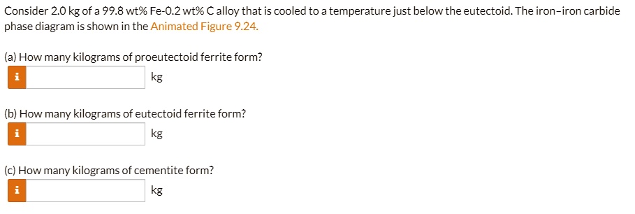 SOLVED: Consider 2.0 kg of a 99.8 wt% Fe-0.2 wt% C alloy that is cooled to a temperature just ...