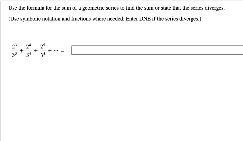 Solved Use The Formula For The Sum Of A Geometric Series To Find The Sum Or State That The