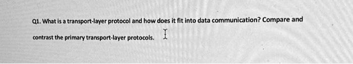 Solved Q1 What Is A Transport Layer Protocol And How Does It Fit Into Data Communication 7351