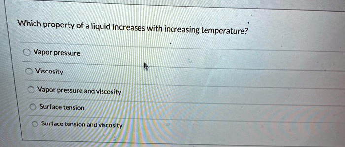 SOLVED: Which property of a liquid increases with increasing temperature? Vapor pressure ...