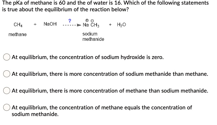 the pka of methane is 60 and the of water is 16 which of the following ...