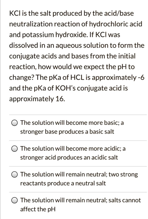 SOLVED: KCl is the salt produced by the acid/base neutralization reaction of hydrochloric acid ...