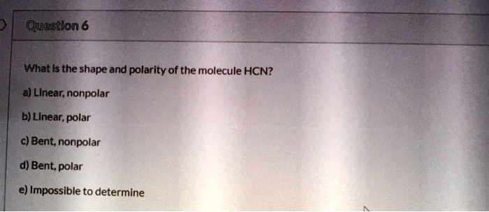SOLVED: Question 6 What Is the shape and polarity of the molecule HCN ...