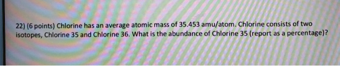 SOLVED: Chlorine has an average atomic mass of 35.453 amu. Chlorine ...