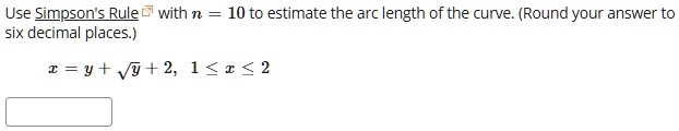 SOLVED: Use Simpsons Rule with n = 10 to estimate the arc length of the ...