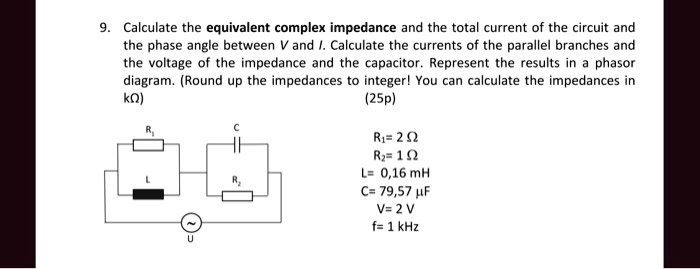 SOLVED: Calculate the equivalent complex impedance and the total current of the circuit and the ...