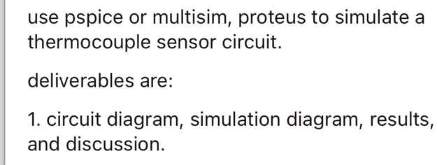 use pspice or multisim, proteus to simulate a thermocouple sensor circuit. deliverables are: 1 ...