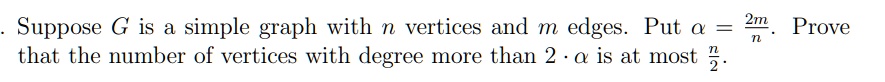 SOLVED: Suppose G is a simple graph with n vertices and m edges. Put alpha =(2m)/(n). Prove that ...
