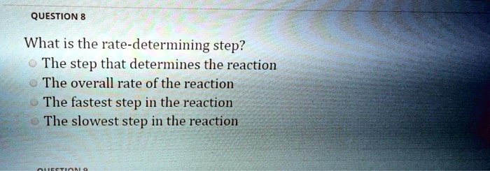 SOLVED: QUESTION 8 What is the rate-determining step? The step that ...