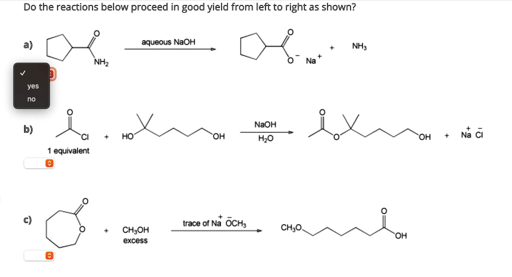 SOLVED: a) aqueous NaOH NH3 NH2 yes no b) NaOH H2O NaCl 1 equivalent c) trace of NaOCH3 CH3OH ...