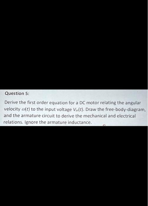 [GET ANSWER] Question 5: Derive the first order equation for a DC motor relating the angular ...
