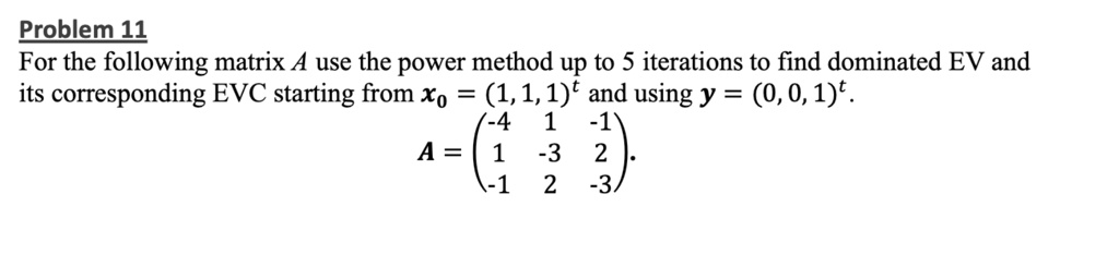 SOLVED:Problem 11 For the following matrix A use the power method up to ...