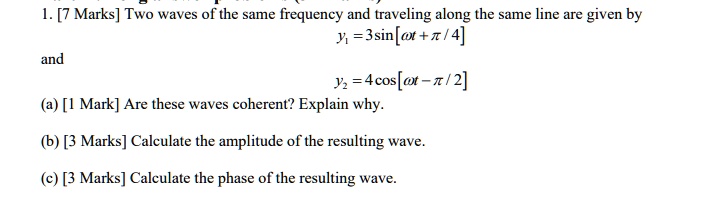 SOLVED: 1. [7 Marks] Two waves of the same frequency and traveling along the same line are given ...