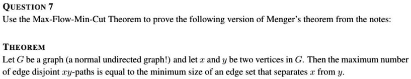 SOLVED: QUESTION7 Use the Max-Flow-Min-Cut Theorem to prove the following version of Menger's ...