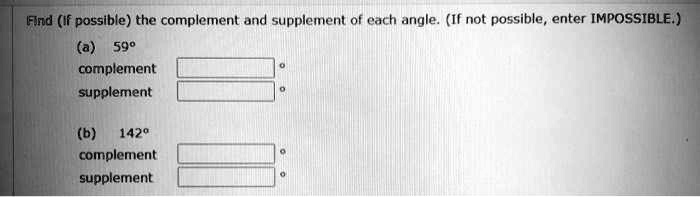 SOLVED:Fnd (If possible) the complement and supplement of each angle: (If not possible_ enter ...