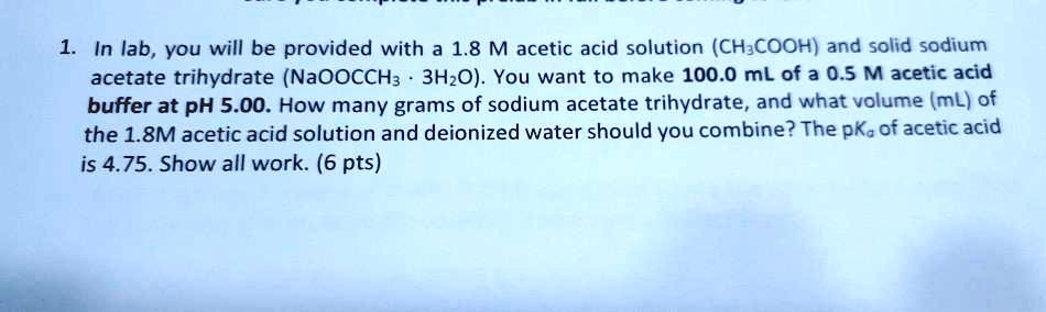 SOLVED: In the lab, you will be provided with a 1.8 M acetic acid solution (CH3COOH) and solid ...