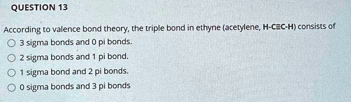 question 13 according to valence bond theory the triple bond in ethyne ...
