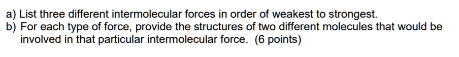 SOLVED: a) List three different intermolecular forces in order of ...