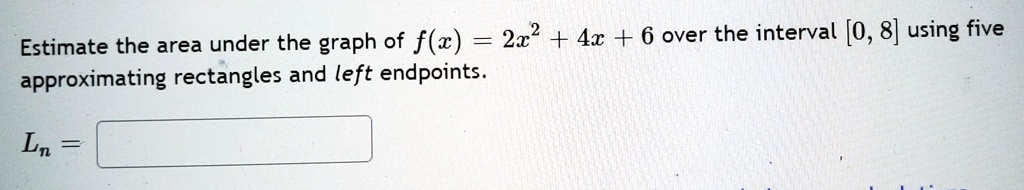 SOLVED:Estimate the area under the graph of f(z) = 22? + 4z + 6 over the interval [0, 8] using ...