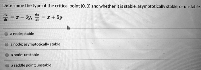 determine the type of the critical point 0 0 and whether it is stable ...