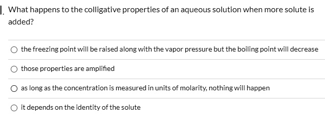 SOLVED: What happens to the colligative properties of an aqueous solution when more solute is ...