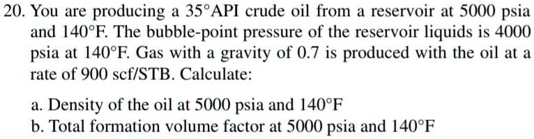 SOLVED: reservoir 20.You are producing a 35API crude oil from a ...