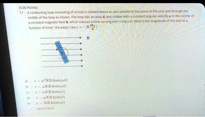 SOLVED: 17 (5.00 Points) 17- A conducting loop consisting of Ncoils Is rotated about an axis ...