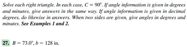 SOLVED: Solve each right triangle. In each case, € = 909. If angle information is given in ...