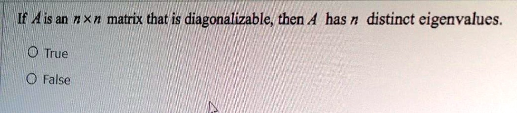 SOLVED: If Ais an nxn matrix that is diagonalizable then A has n ...