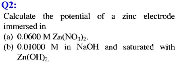 Q2: Calculate the potential of a zinc electrode immersed in (a) 0.0600 ...