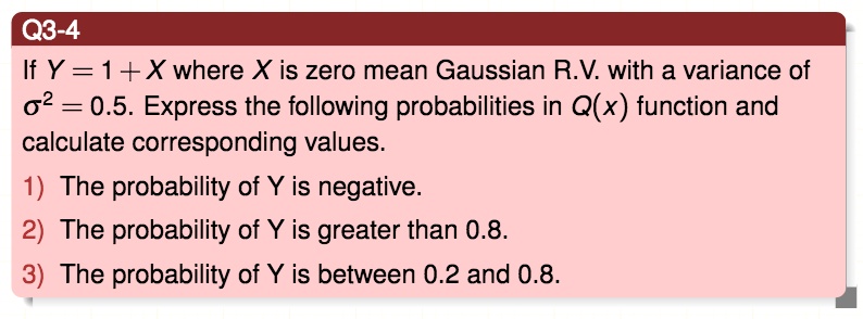 Q3-4 If Y = 1 + X where X is zero mean Gaussian R.V. with a variance of o2 = 0.5. Express the ...