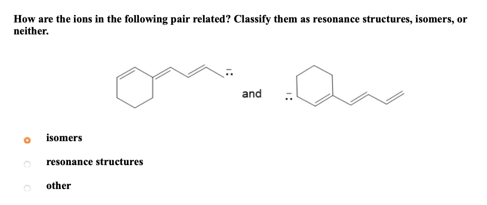 SOLVED: How are the ions in the following pair related? Classify them as resonance structures ...