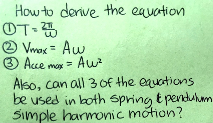 How to derive the equation ?T = (2π)/(ω) ?Vmax = Aω?Accemax = Aω^2 Also ...