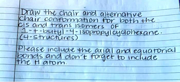 Draw the chair and alternative chair conformation for both the cis and ...