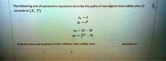 Solved The Following Sets Of Parametric Equations Describe The Paths Of Two Objects That