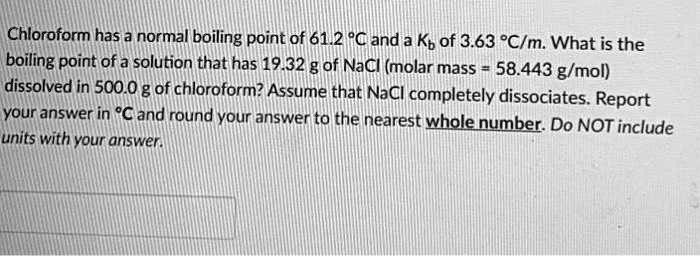chloroform has a normal boiling point of 612 c and a kb of 363 clm what ...