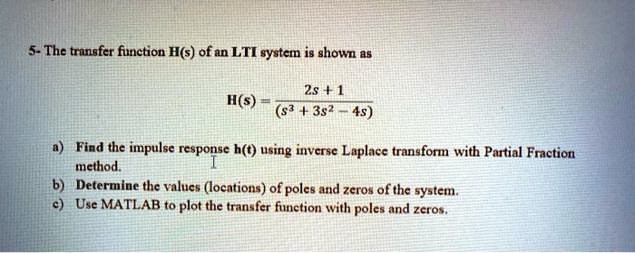 SOLVED: 5- The transfer function H(s) of an LTI system is shown as 2s+1 ... SOLVED: 5- The transfer function H(s) of an LTI system is shown as 2s+1 ...