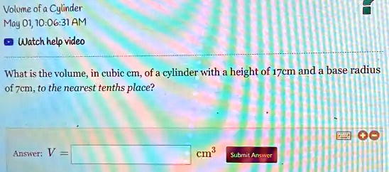 Volume of a Cylinder May 01, 10:06:31 AM Watch help video What is the ...