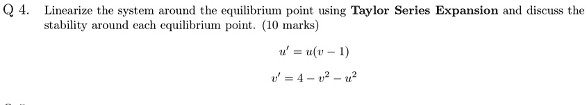 Q4. Linearize the system around the equilibrium point using Taylor ...