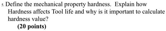 5. Define the mechanical property hardness. Explain how Hardness ...