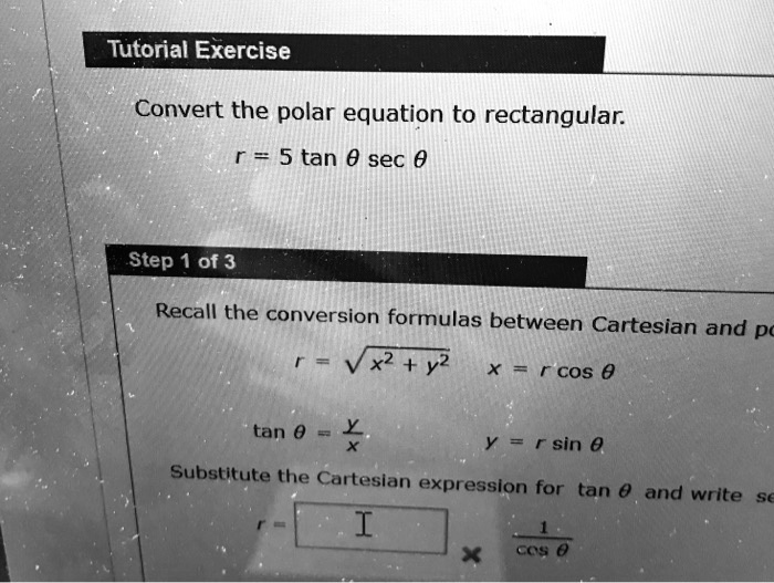SOLVED: Tutorial Exercise Convert the polar equation to rectangular r = 5 tan 0 sec 0 Step 1 of ...
