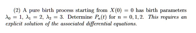 SOLVED: A pure birth process starting from X(0) = 0 has birth ...