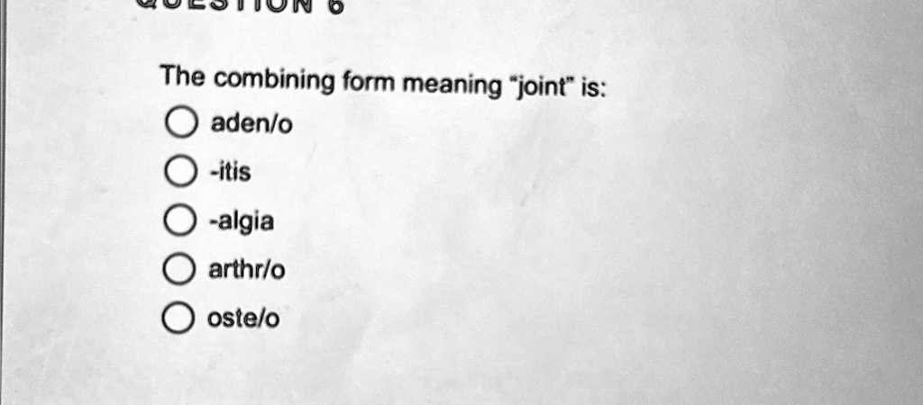 SOLVED: The combining form meaning "joint" is: aden/o -itis -algia arthr/o oste/o The combining ...