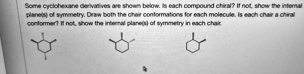 SOLVED: Some cyclohexane derivatives are shown below: Is each compound chiral? If not; show the ...