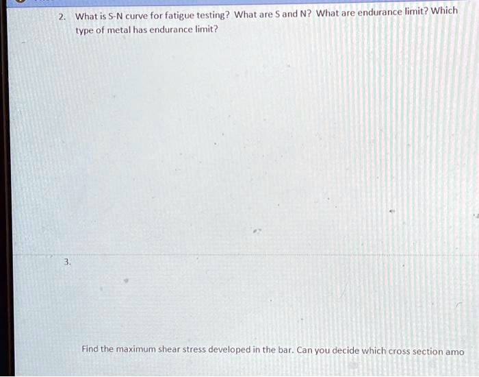 2. What is S-N curve for fatigue testing? What are S and N? What are ...